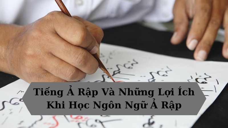 Tiếng Ả Rập Và Những Lợi Ích Mà Ngôn Ngữ Ả Rập Mang Lại